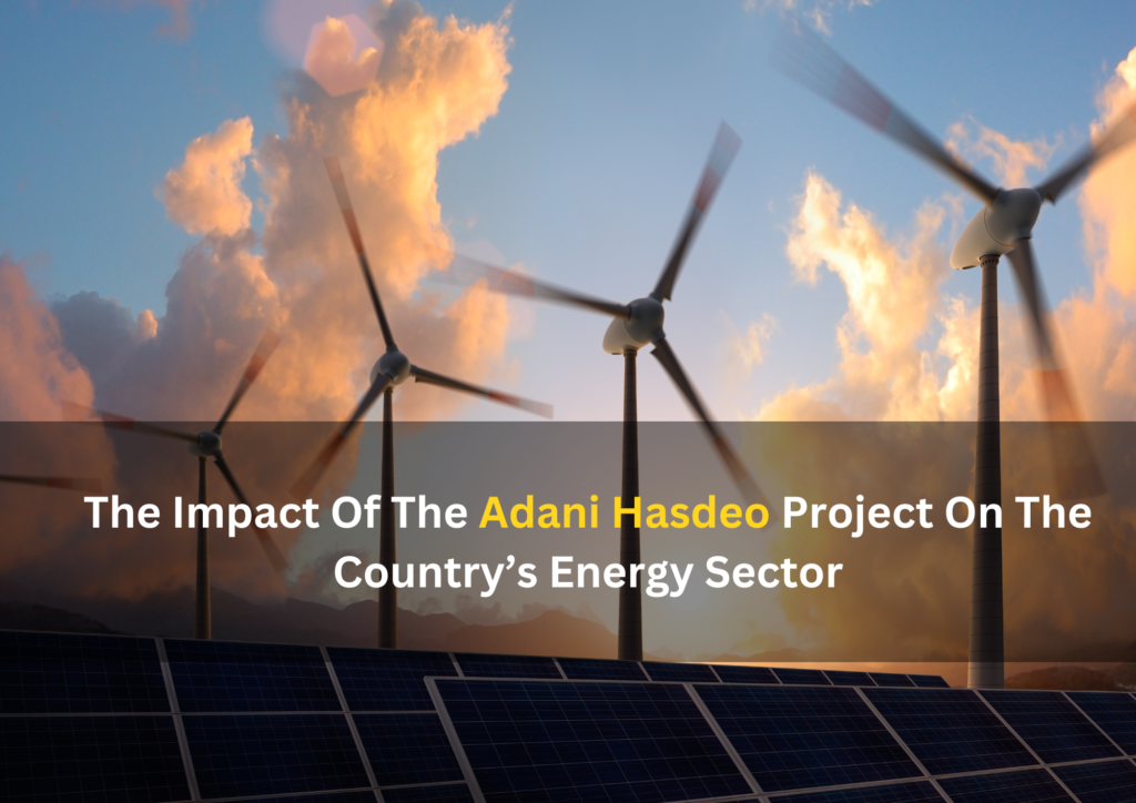 The Impact Of The Adani Hasdeo Project On The Country’s Energy Sector ...